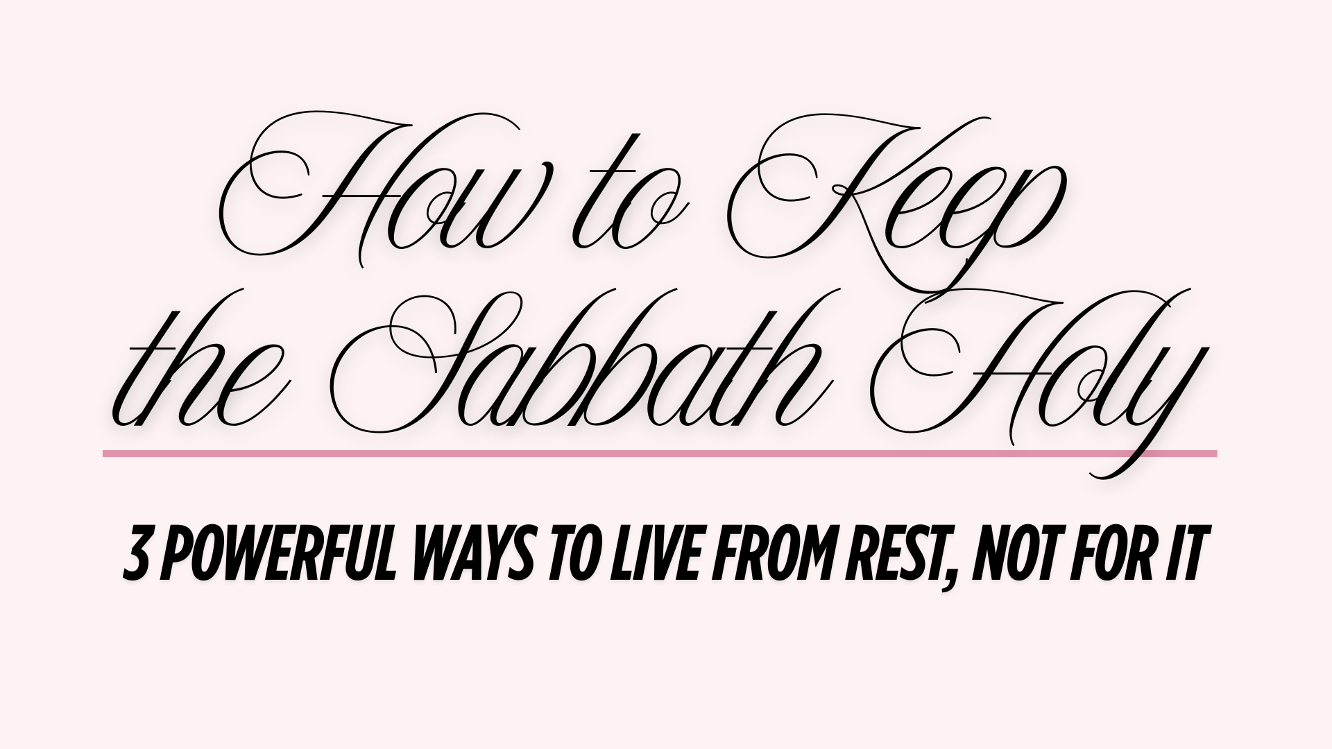 How to Keep the Sabbath Holy: 3 Powerful Ways to Live From Rest, Not For It